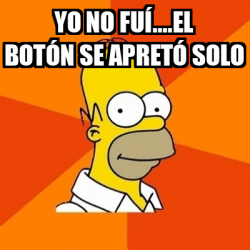 Meme Homer - Yo no fuí....el botón se apretó solo - 32372253