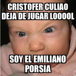 Meme Bebe furioso - Cristofer culiao deja de jugar looool Soy el ...