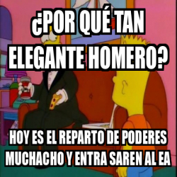 Meme Personalizado - ¿Por qué tan elegante homero? hoy es el reparto de ...