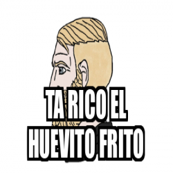 Meme Personalizado - ta rico el huevito frito - 32374561