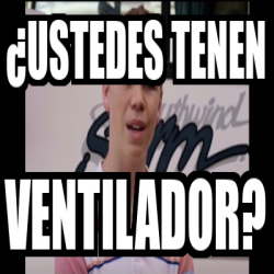 Meme Personalizado - ¿Ustedes tenen ventilador? - 32375109