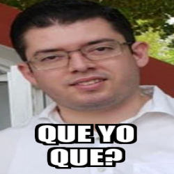 Meme Personalizado - Que yo que? - 32376204