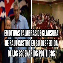 Meme Personalizado - Emotivas palabras de clausura de Raul castro en su ...
