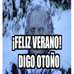 Meme Personalizado - ¡Feliz Verano! Digo OTOÑo - 32376333