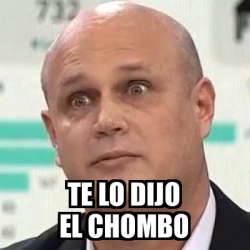 Meme Personalizado - Te lo dijo el chombo - 32376666