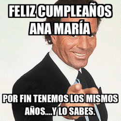 Meme Julio Iglesias - Feliz cumpleaños Ana María Por fin tenemos los ...