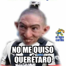 Meme Personalizado - No me quiso Querétaro - 32379688