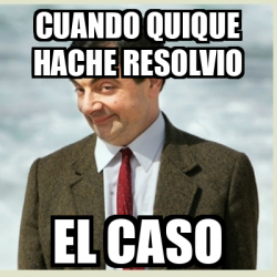 Meme Mr Bean - cuando quique hache resolvio el caso - 32380605