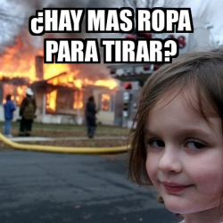 Meme Disaster Girl - ¿hay mas ropa para tirar? - 32380937