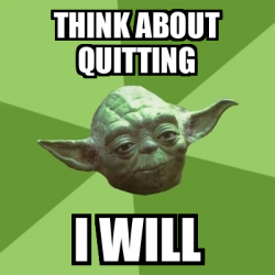 Meme Yoda - THINK ABOUT QUITTING I WILL - 32382184