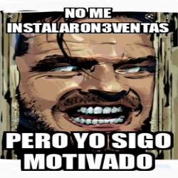 Meme Personalizado - No me instalaron3ventas Pero yo sigo motivado ...