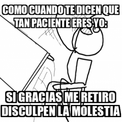 Meme Desk Flip Rage Guy - como cuando te dicen que tan paciente eres yo ...