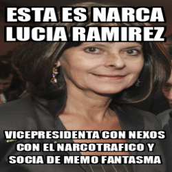 Meme Personalizado - esta es narca lucia ramirez vicepresidenta con ...