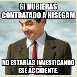 Meme Mr Bean - Si hubieras contratado a HISEGAM No estarías ...