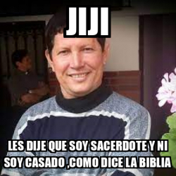 Meme Personalizado - Jiji les dije que soy sacerdote y ni soy casado ...