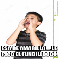 Meme Personalizado - Esa de amarillo.... le pico el fundilloooo - 32387532