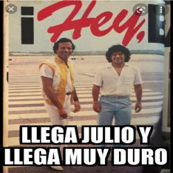 Meme Personalizado - Llega julio y llega muy duro - 32387915