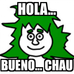 Meme Personalizado - Hola... Bueno... chau - 32387994