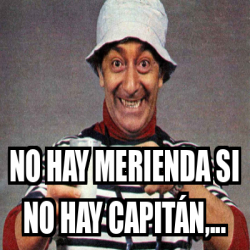 Meme Personalizado - no hay merienda si no hay capitán,... - 32388872