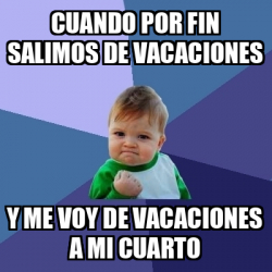 Meme Bebe Exitoso Cuando Por Fin Salimos De Vacaciones Y Me Voy De