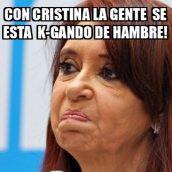 Meme Personalizado - CON CRISTINA LA GENTE SE ESTA K-GANDO DE HAMBRE ...