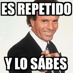 Meme Julio Iglesias - Es repetido y lo sábes - 32389692