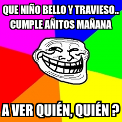 Meme Troll - Que niño bello y travieso.. Cumple añitos mañana A ver ...