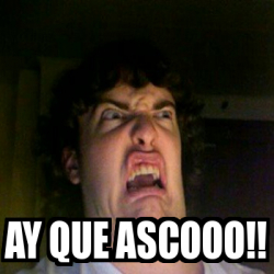 Meme Personalizado - ay que ascooo!! - 32390715