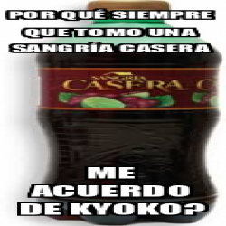 Meme Personalizado - Por qué siempre que tomo una sangría casera Me ...