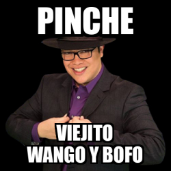 Meme Personalizado - pinche viejito wango Y bofo - 32391721