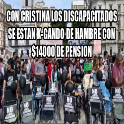 Meme Personalizado - CON CRISTINA LOS DISCAPACITADOS SE ESTAN K-GANDO ...