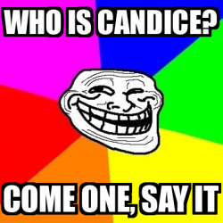 Meme Troll - Who is Candice? Come one, say it - 32392885