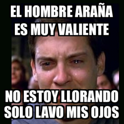 Meme crying peter parker - EL HOMBRE ARAÑA ES MUY VALIENTE NO ESTOY ...