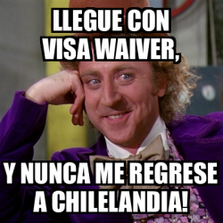 Meme Willy Wonka - Llegue con Visa Waiver, Y nunca me regrese a ...