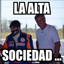 Meme Personalizado - La alta Sociedad ... - 32393384