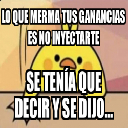 Meme Personalizado - Lo que merma tus ganancias es no inyectarte Se ...