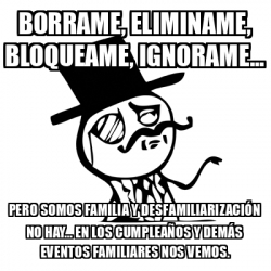 Meme Feel Like A Sir - BORRAME, ELIMINAME, BLOQUEAME, IGNORAME... PERO ...