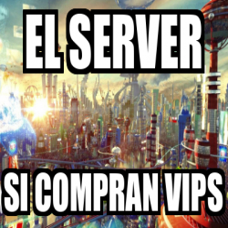 Meme Personalizado - el server si compran vips - 32396053