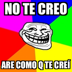 Meme Troll - No te creo Are como q te creí - 32396539