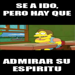 Meme Personalizado - Se a ido, pero hay que admirar su espiritu - 32396704