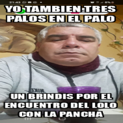 Meme Personalizado - Yo tambien tres palos en el palo Un brindis por el ...