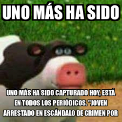 Meme Personalizado - Uno más ha sido Uno más ha sido capturado hoy ...
