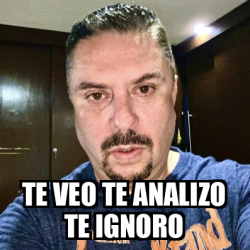 Meme Personalizado - Te veo te analizo te ignoro - 32399624