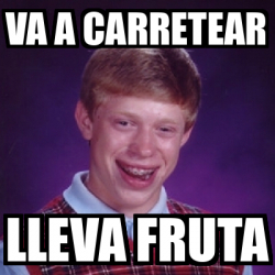 Meme Bad Luck Brian - Va a carretear Lleva fruta - 32041924