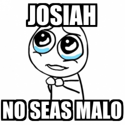Meme Por favor - Josiah No seas malo - 32042195