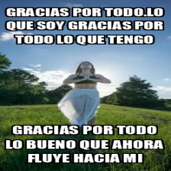 Meme Personalizado - Gracias por todo.lo que Soy Gracias por todo lo ...