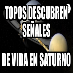 Meme Personalizado - Topos descubren señales De vida en saturno - 32042964