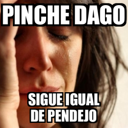 Meme Problems - Pinche dago sigue igual de pendejo - 32043351