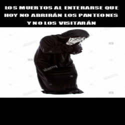 Meme Personalizado - Los muertos al enterarse que hoy no abrirán los ...