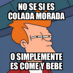 Meme Futurama Fry - NO SE SI ES COLADA MORADA O SIMPLEMENTE ES COME Y ...